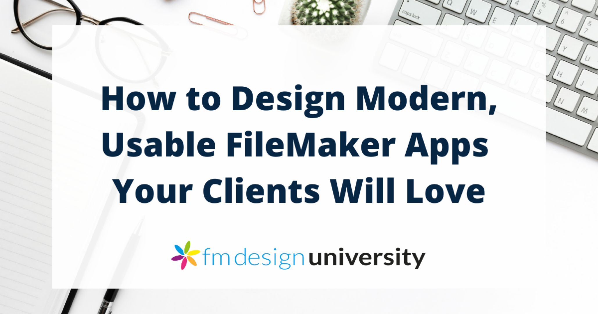 How to Design Modern, Usable FileMaker Apps Your Clients Will Love | Webinar Registration